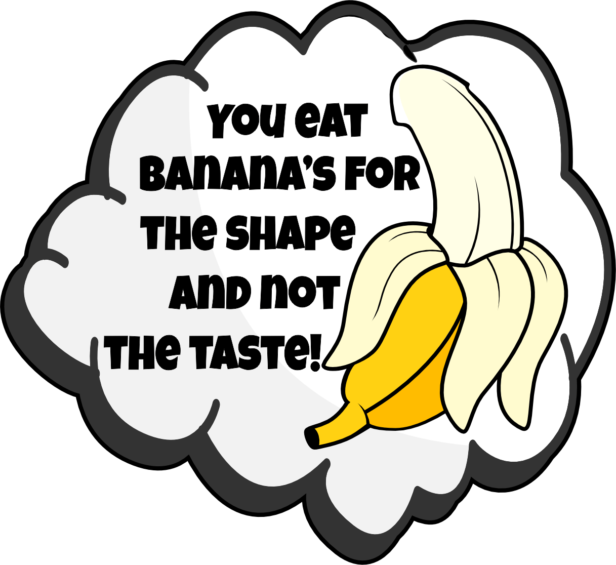 You Eat Banana's For The Shape Not The Taste - 4 inch Sticker